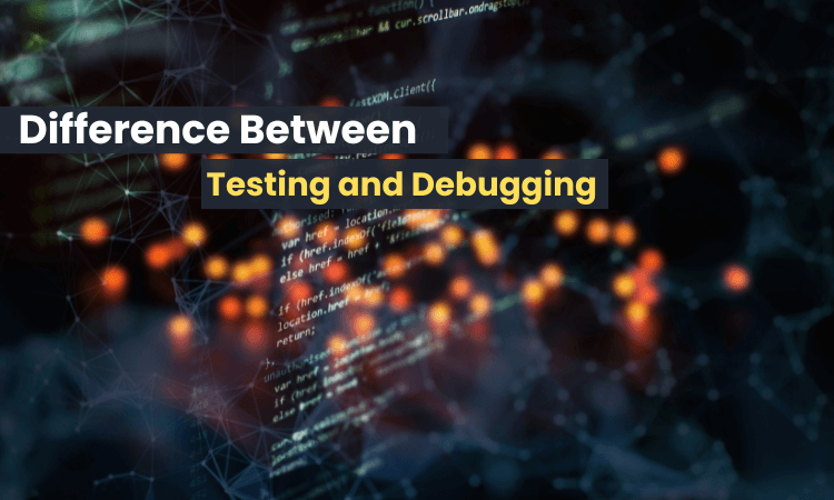 What is the Difference Between Testing and Debugging [2024 Updated ... What is the Difference Between Testing and Debugging [2024 Updated ...